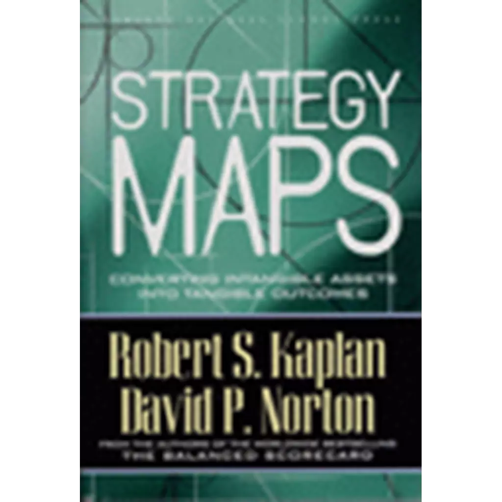 Strategy Maps: Converting Intangible Assets into Tangible Outcomes Strategy Maps: Converting Intangible Assets into Tangible Outcomes